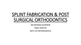 SPLINT FABRICATION AND POST SURGICAL ORTHODONTICS | PPTX