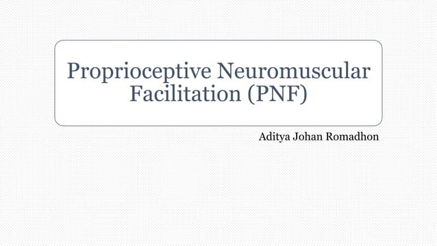 11. Proprioceptive Neuromuscular Facilitation (PNF).pptx