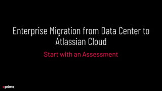 Enterprise Migration from Data Center to Atlassian Cloud: Start with an Assessment | PPT