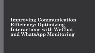 Improving Communication Efficiency: Optimizing Interactions with WeChat and WhatsApp Monitoring ...