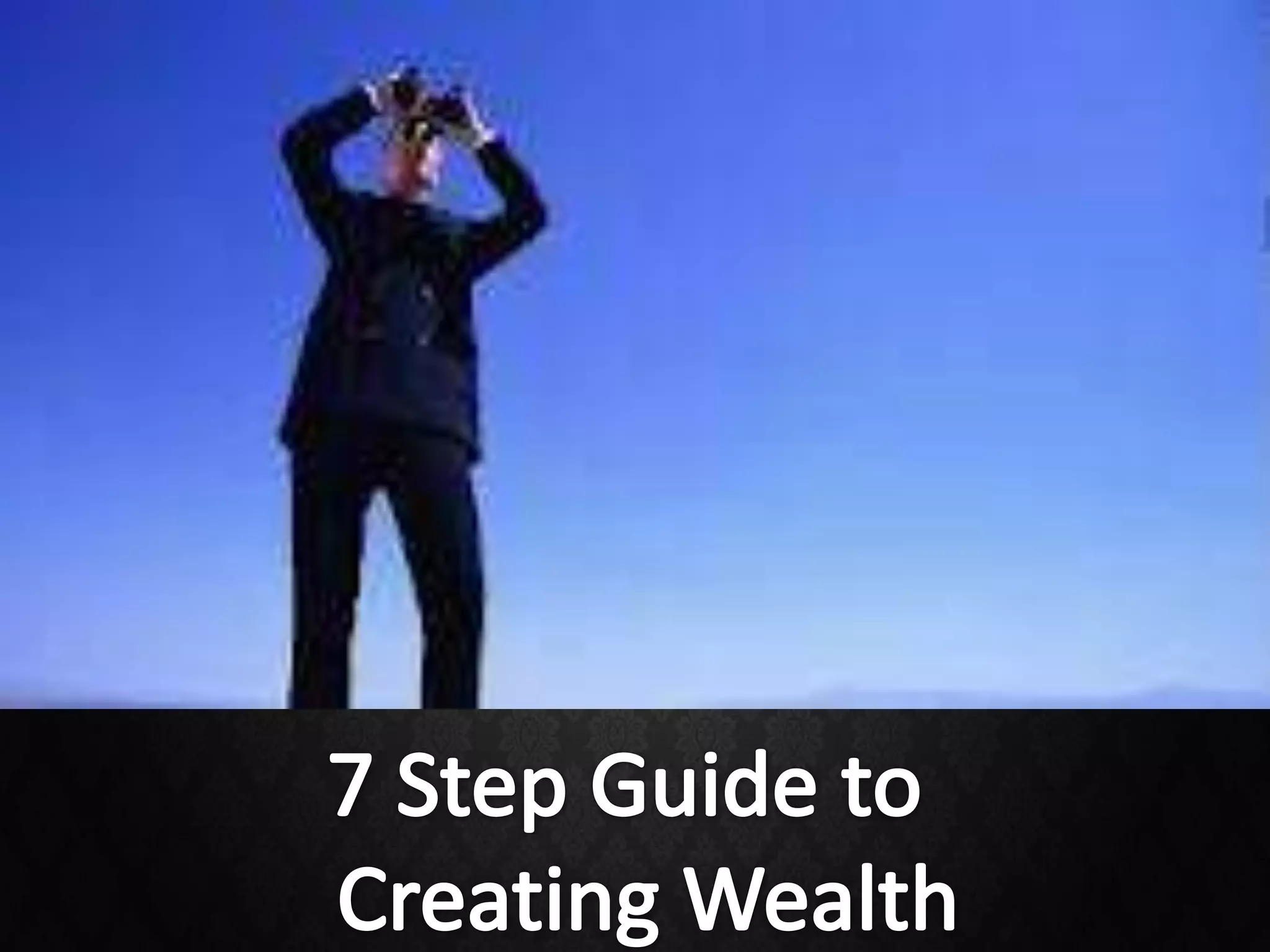 7 step guide to creating wealth | PPT