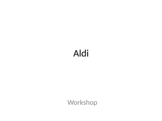 Aldi case discussion workshop - history and strategy of Aldi retailing ...