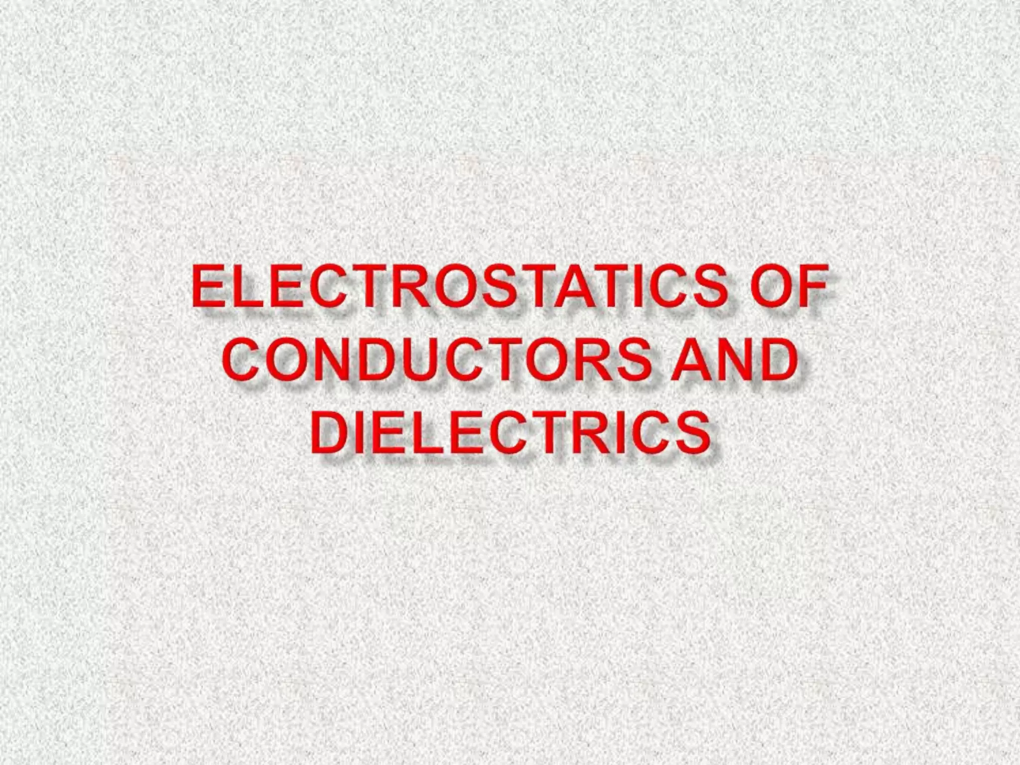 ELECTROSTATICS OF CONDUCTORS AND DIELECTRICS | PPTX