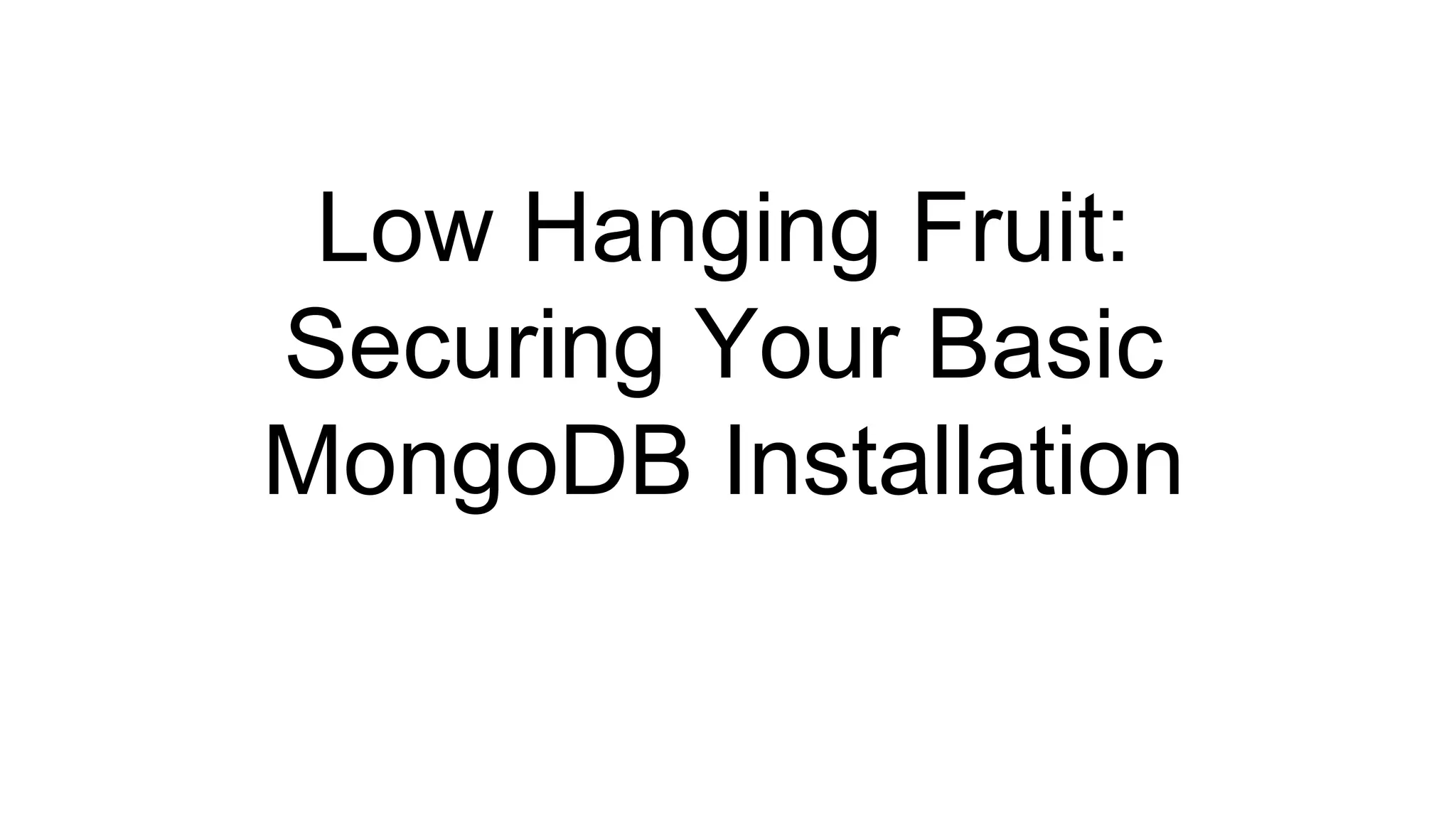 Low Hanging Fruit Making Your Basic Mongodb Installation More Secure Ppt