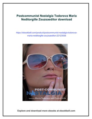 Postcommunist Nostalgia Todorova Maria Neditorgille Zsuzsaeditor | PDF