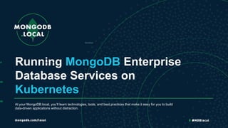 MongoDB.local Austin 2018: MongoDB Ops Manager + Kubernetes | PPT