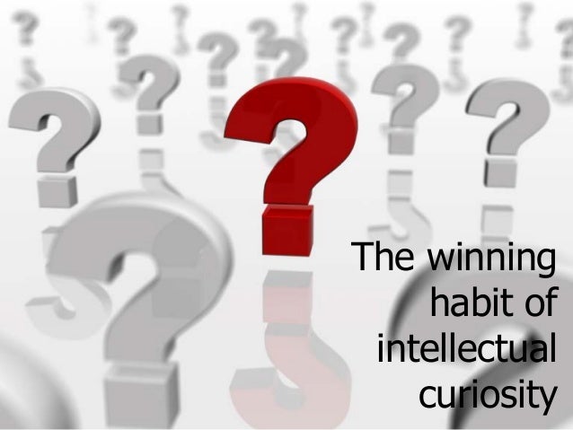Cultivate the winning habit of intellectual curiosity