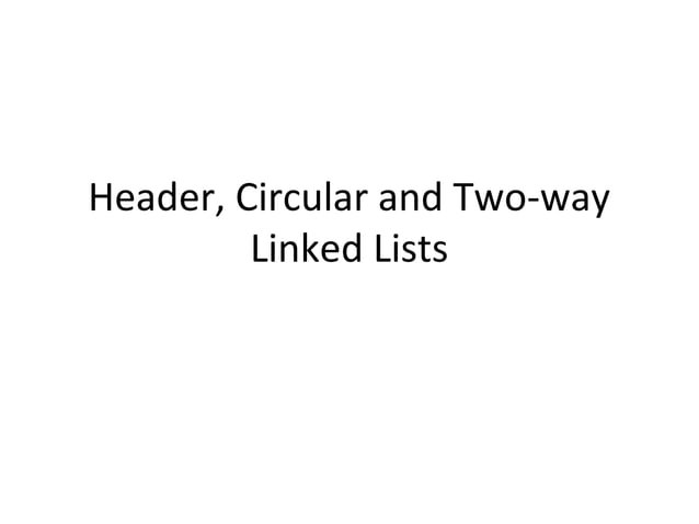header, circular and two way linked lists | PPT