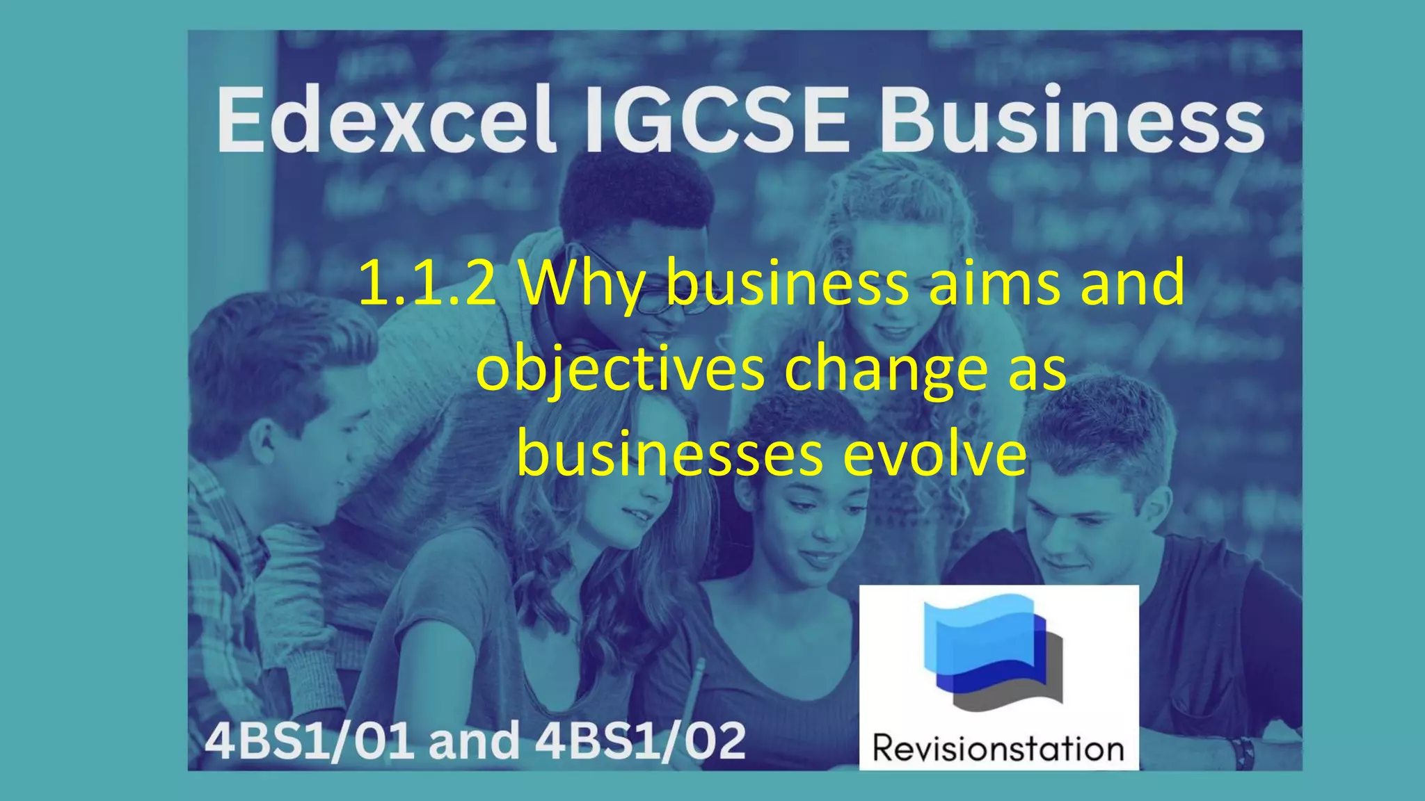 Edexcel iGCSE Business 1.1.2 Why business aims and objectives change.pptx