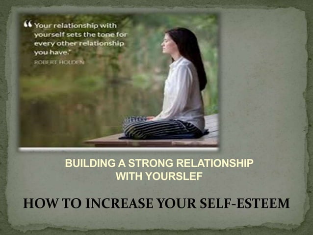 Building a strong relationship with yourself to increase your self ...