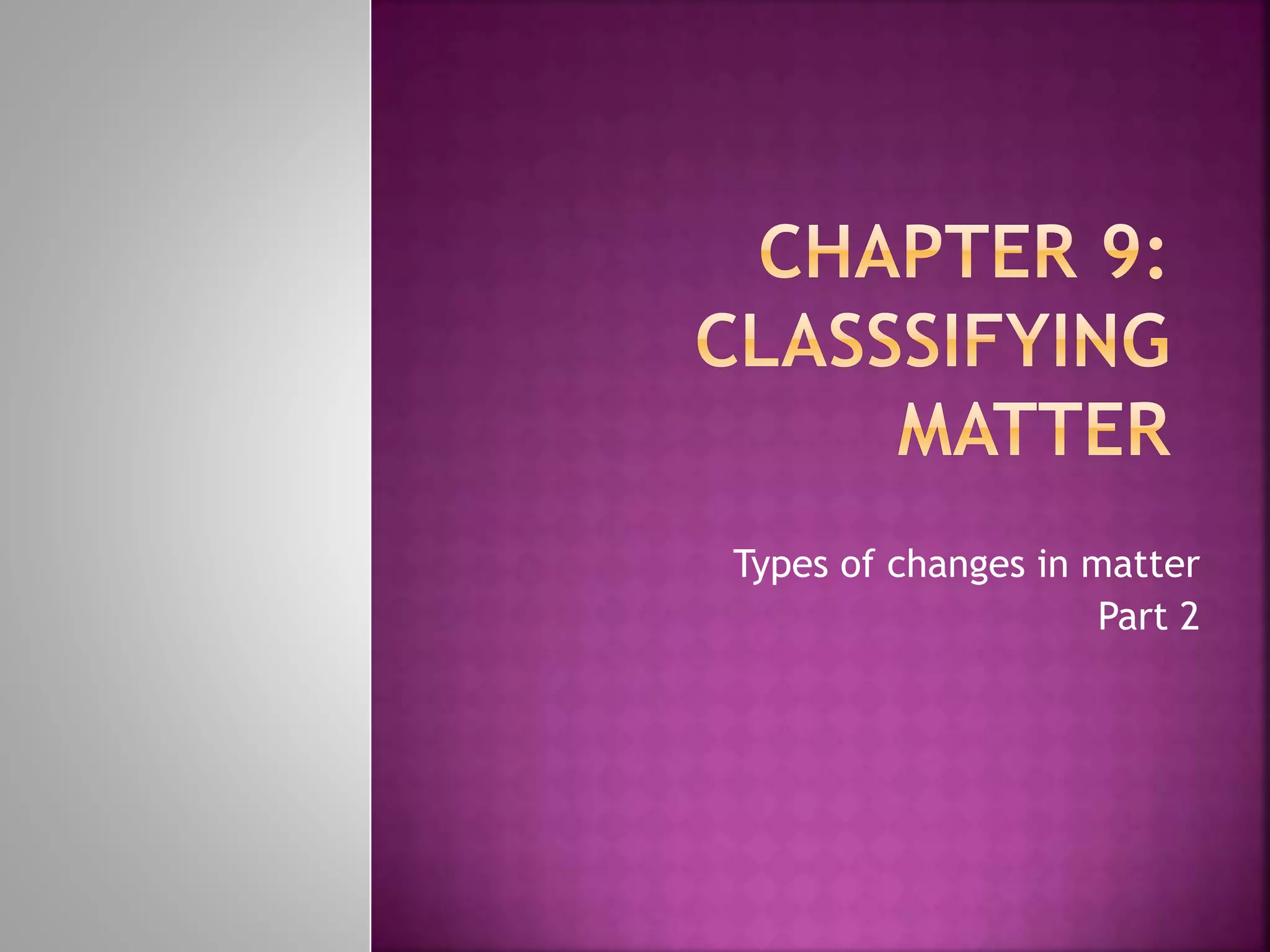11 chapter 9 types of change in matter | PPT