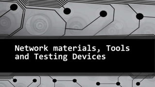 Network materials, tools and testing devices.pptx