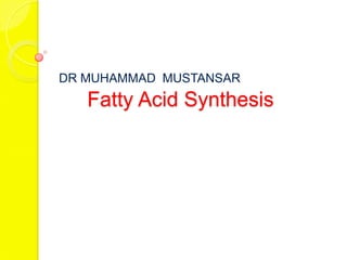 fatty acid biosynthesis MUHAMMAD MUSTANSAR FJMC LAHORE | PPTX