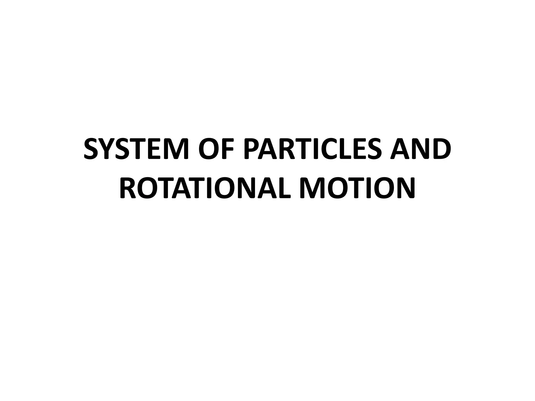 SYSTEM OF PARTICLES AND ROTATIONAL MOTION.pptx