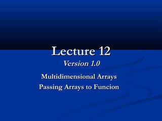 Lec 12. Multidimensional Arrays / Passing Arrays to Functions | PPT
