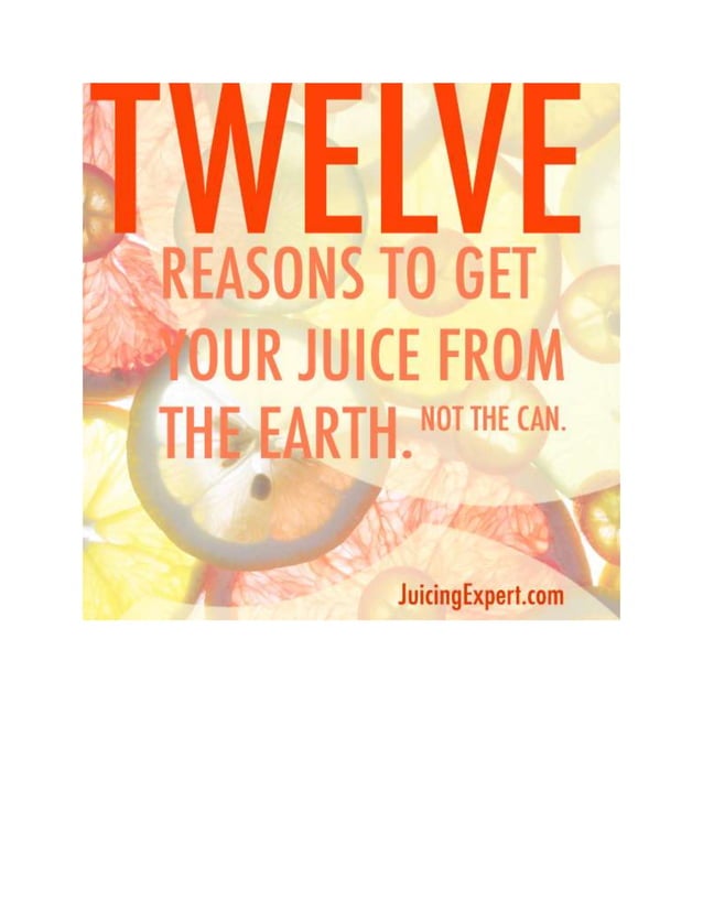 12 Reasons To Get Your Juice From The Earth, Not The Can. | DOCX ...