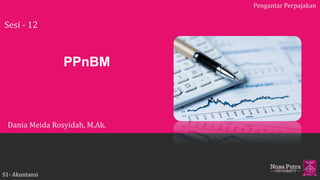 SESI 12 PPT PENGANTAR PERPAJAKAN_PPNBM.pptx