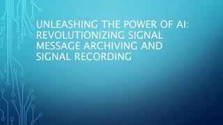 Unleashing the Power of AI: Revolutionizing Signal Message Archiving and Signal Recording | PPT