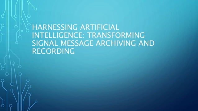 Harnessing Artificial Intelligence: Transforming Signal Message Archiving and Recording | PPT