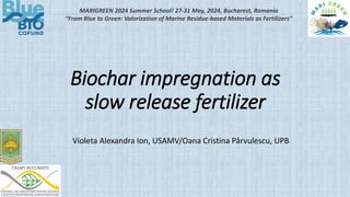 Biochar impregnation as slow release fertilizer - Violeta Alexandra Ion ...
