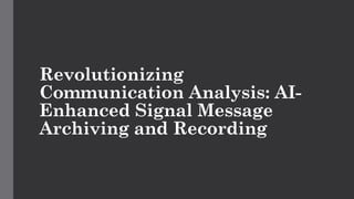 Revolutionizing Communication Analysis: AI-Enhanced Signal Message Archiving and Recording | PPT