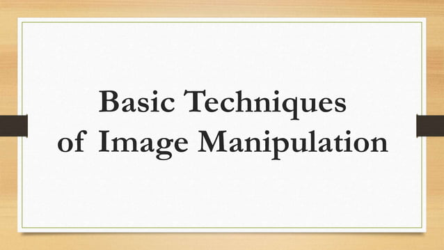 Principles and Basic Techniques of Image Manipulation | PPTX | Photo ...