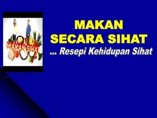 makanlah secara sihat supaya badan jadi sihat.ppt