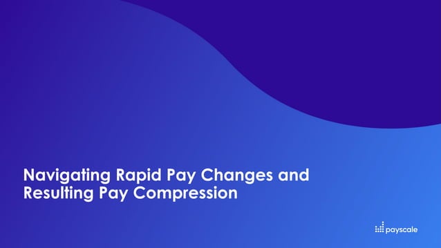 Webinar - Navigating rapid pay changes and resulting pay compression.pdf
