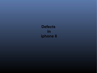 Defects in iphone 6 | PPT | Smartphones | Consumer Electronics