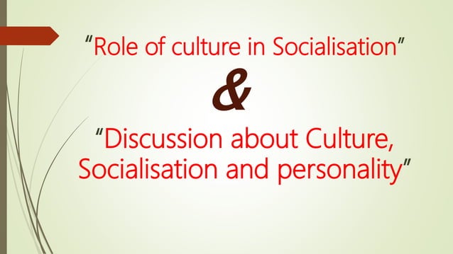 Role of culture in Socialisation And Discussion about Culture ...