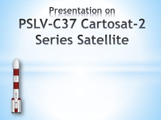 PSLV - C37 Cartosat -2 Series Satellite | PPTX