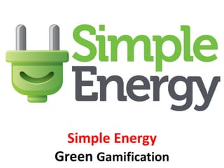 Simple energy - Green Gamification - Manu Melwin Joy | PPT
