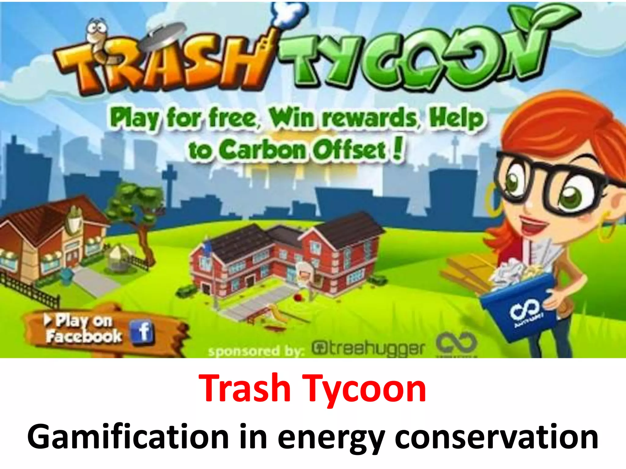 Trash tycoon - Green Gamification - Manu Melwin Joy | PPT