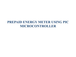 129703339-Prepaid-Energy-Meter-Using-Pic-Microcontroller.pptx