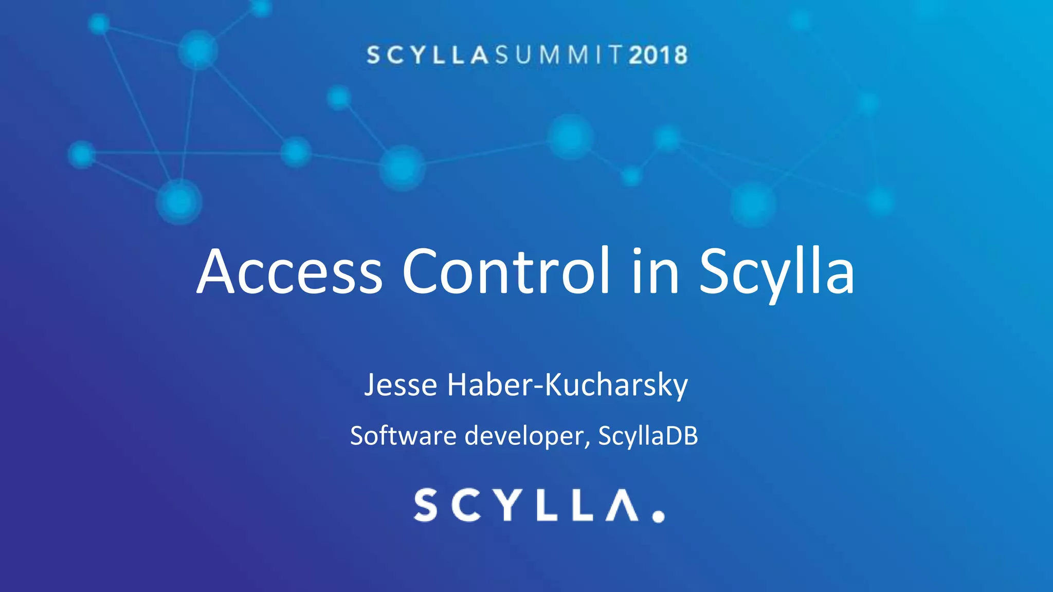Scylla Summit 2018: Access-control in Scylla - What You Can Do, How It Works, and Why It's Worth ...