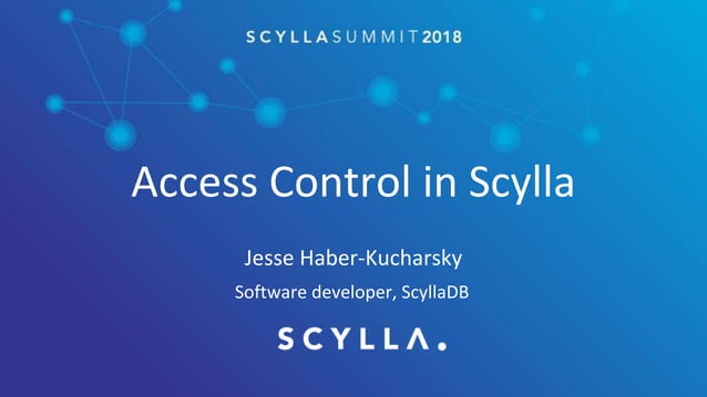 Scylla Summit 2018: Access-control in Scylla - What You Can Do, How It ...