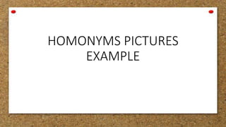 HOMONYMS PICTURES EXAMPLE WITH NAME.pptx