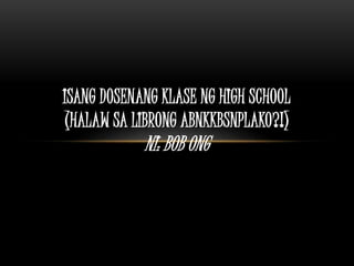 ISANG DOSENANG KLASE NG HIGH SCHOOL STUDENTS | PPTX
