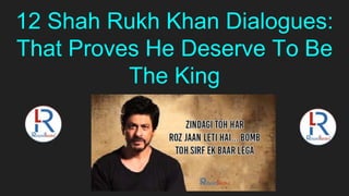 12 Shah Rukh Khan Dialogues: That Proves He Deserve To Be The King | PPTX