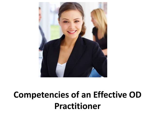 Competencies of an effective OD practitioner - Organizational Change ...