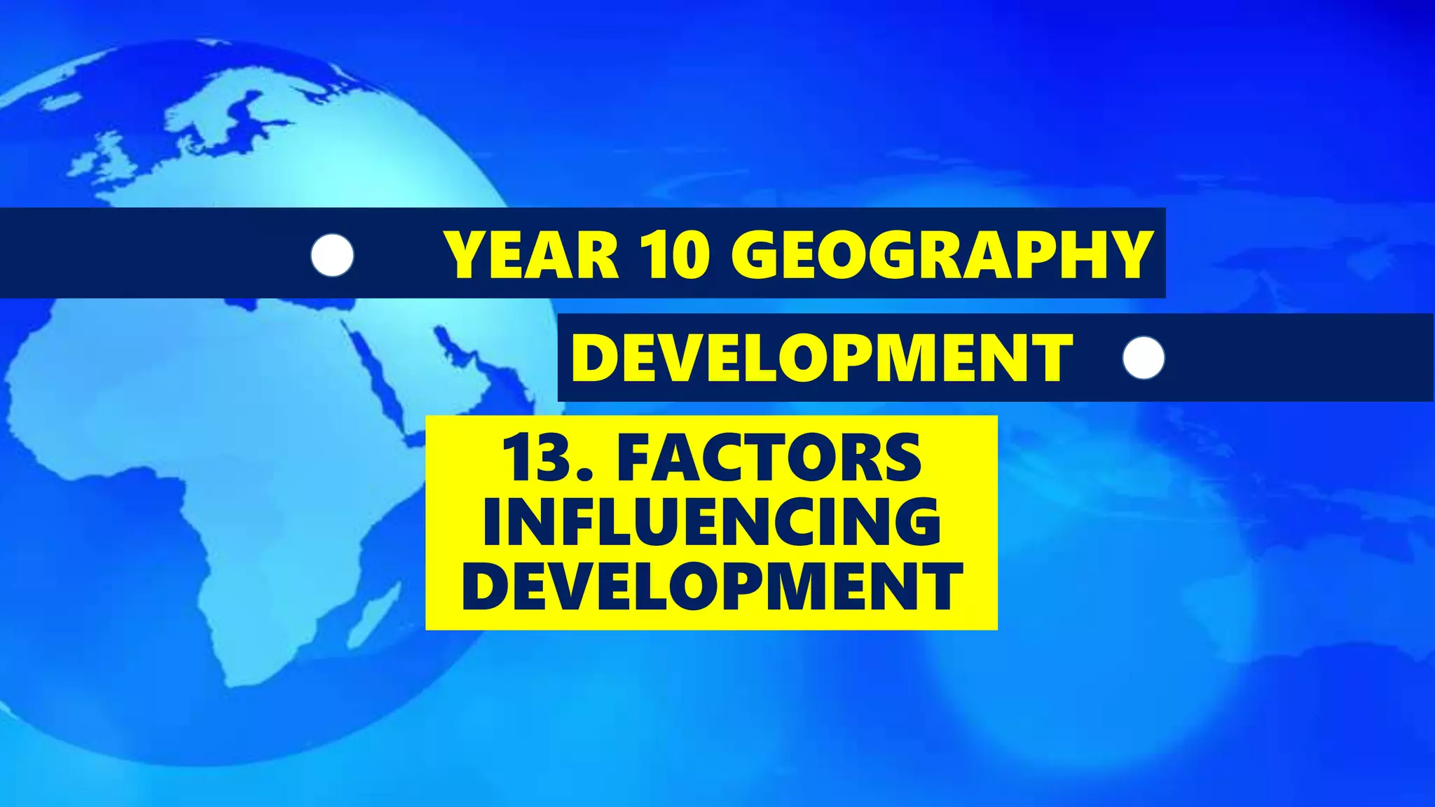 GEOGRAPHY YEAR 10: DEVELOPMENT. FACTORS INFLUENCING DEVELOPMENT. | PPTX