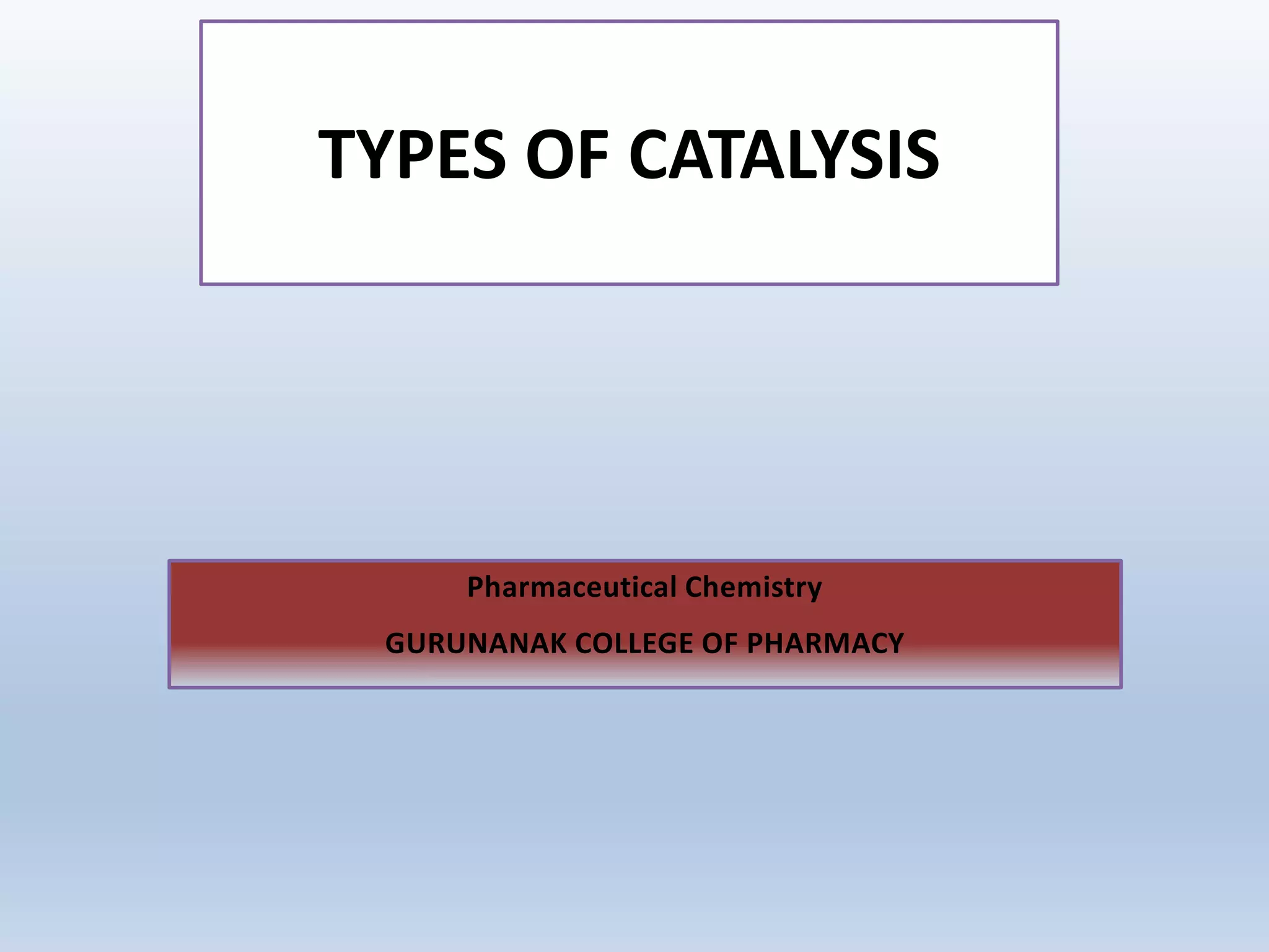 CATALYSIS, TYPES OF CATALYSIS FOR CHEMISTRY STUDENTS | PPTX