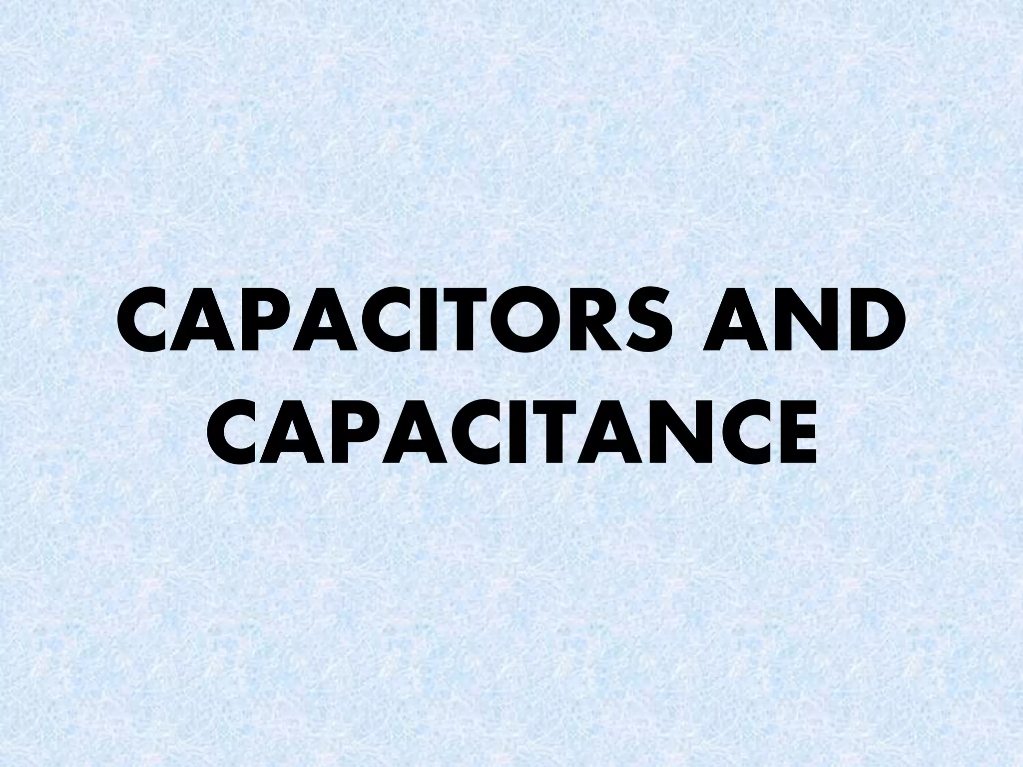 CAPACITORS AND CAPACITANCE | PPTX