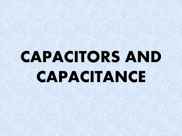 CAPACITORS AND CAPACITANCE | PPTX | Chemistry | Science