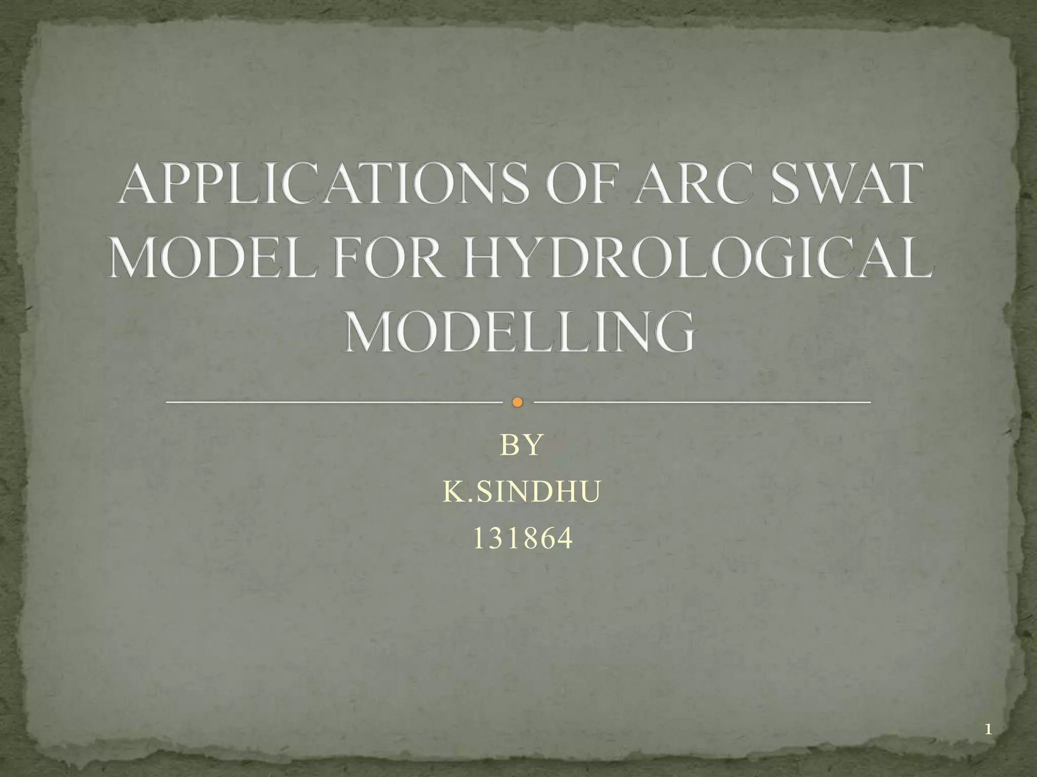 APPLICATIONS OF ARC SWAT MODEL FOR HYDROLOGICAL MODELLING | PPTX