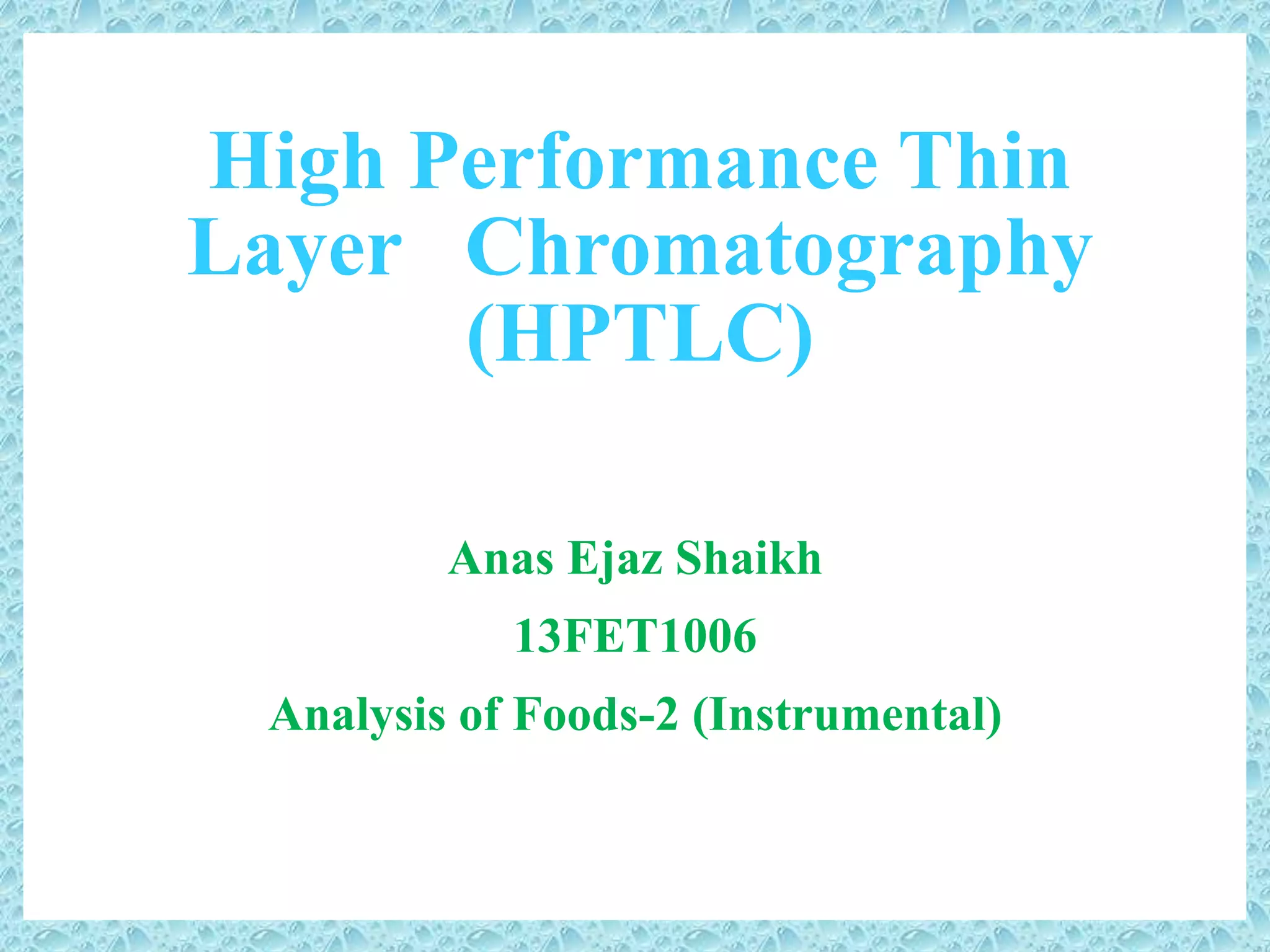High Performance Thin Layer Chromatography (HPTLC) - Anas Shaikh - 13FET1006 | PPTX