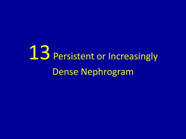 13 persistent or increasingly dense nephrogram | PPTX