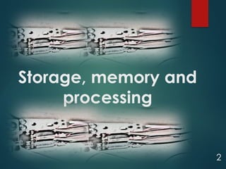 1_3 Storage And Memory , Processing.pptx