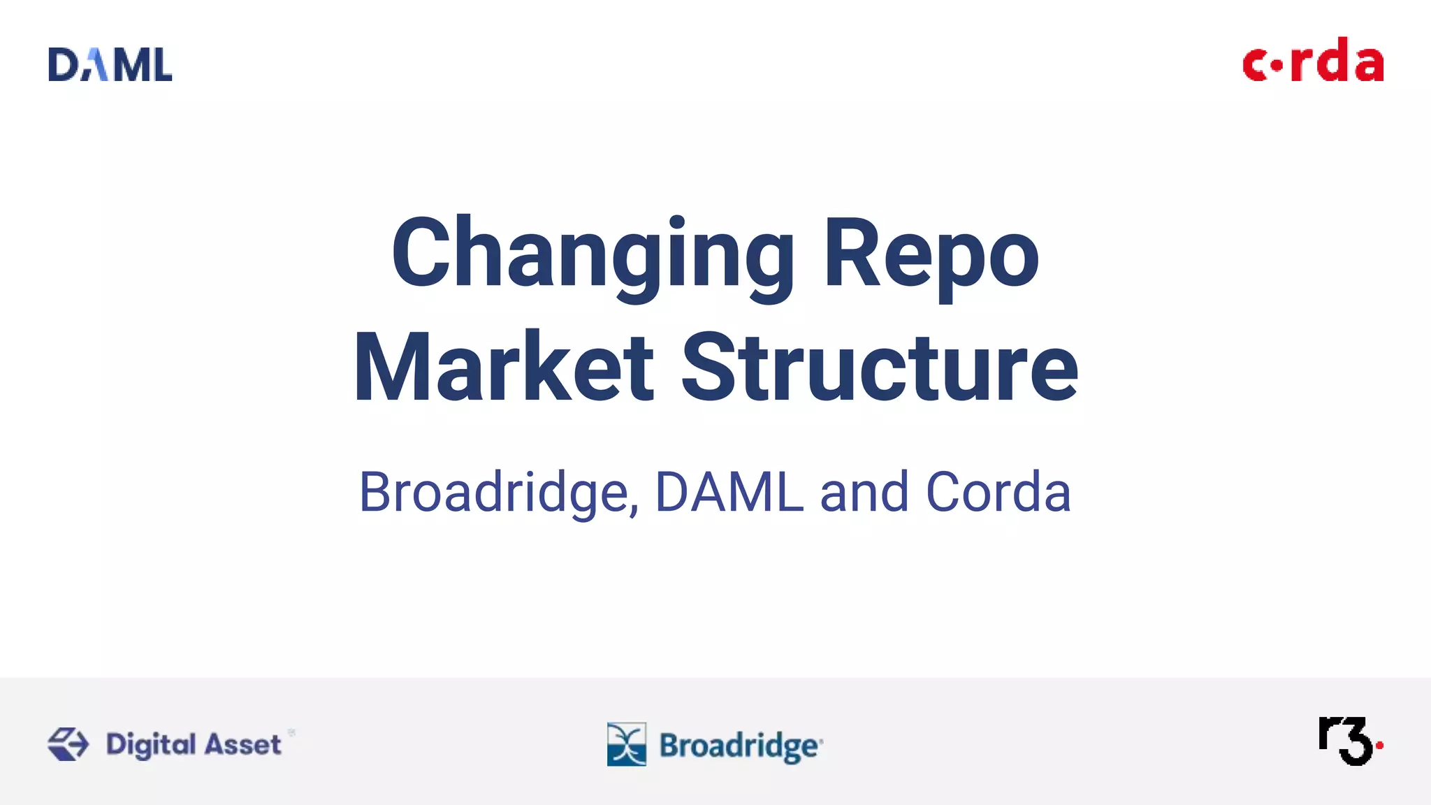 BizDay: Changing Repo Market Structure; Broadridge, DAML and Corda | PPT