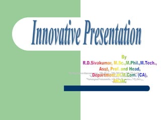 Innovative Presentation - R.D.Sivakumar | PPT